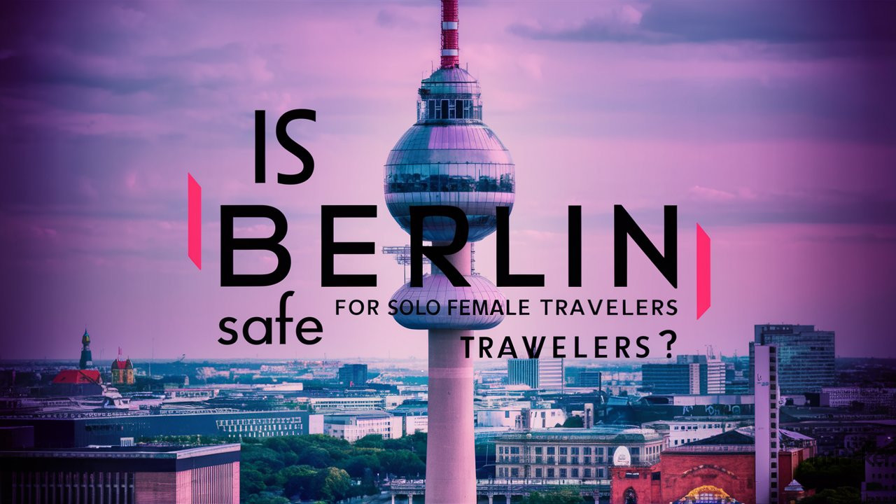 Is Berlin Safe for Solo Female Travellers? Here's the Real Deal ...
